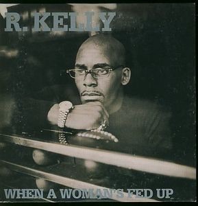 R Kelly When A Woman S Fed Up Lyrics Genius Lyrics