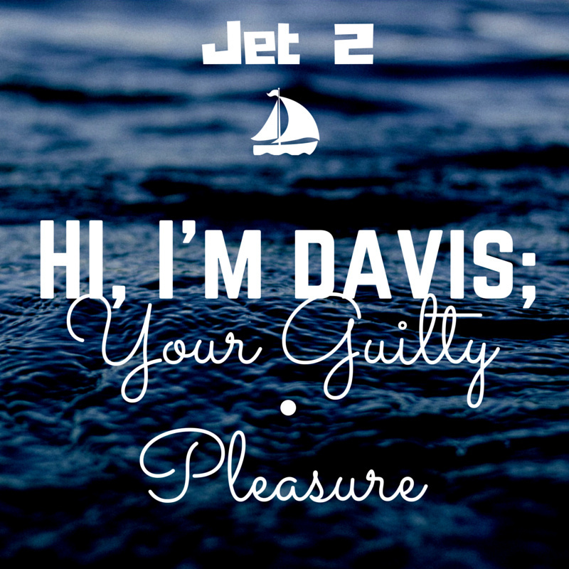 Jet 2 – Hi, I'm Davis; Your Guilty Pleasure Lyrics | Genius Lyrics